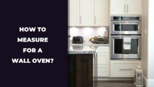 How to Measure for a Wall Oven: A Complete Step-by-Step Guide ...