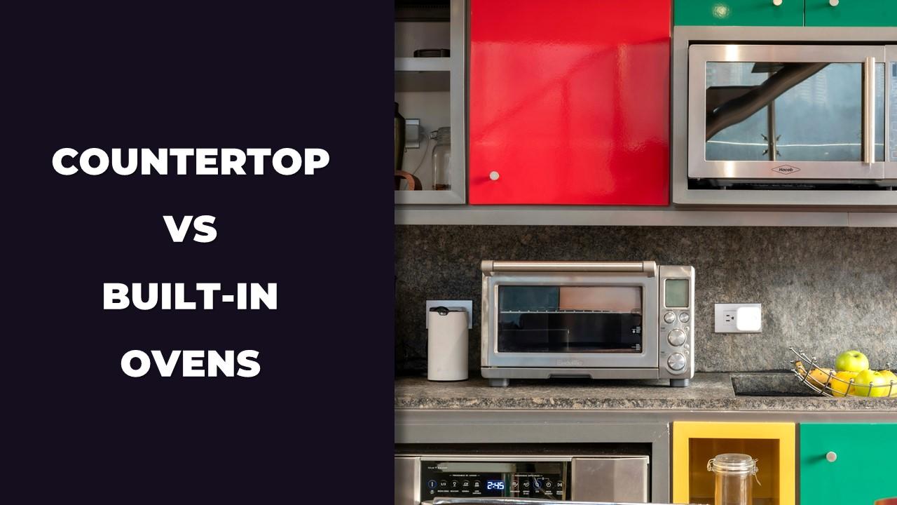 Countertop vs Built-in Ovens: Key Differences, Pros, and Which One Is ...